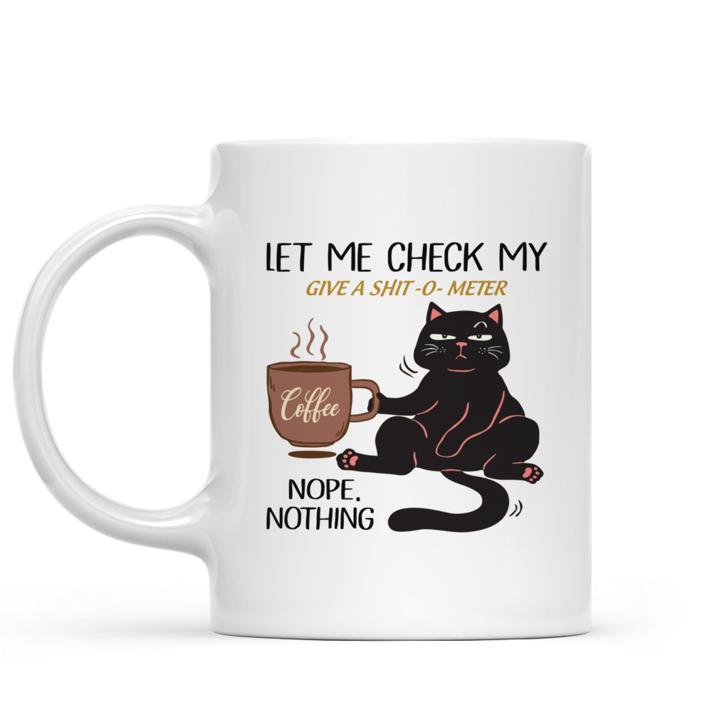 Cat Mug - Let me check my Give-o-shit meter Nope, nothing mug, funny ...