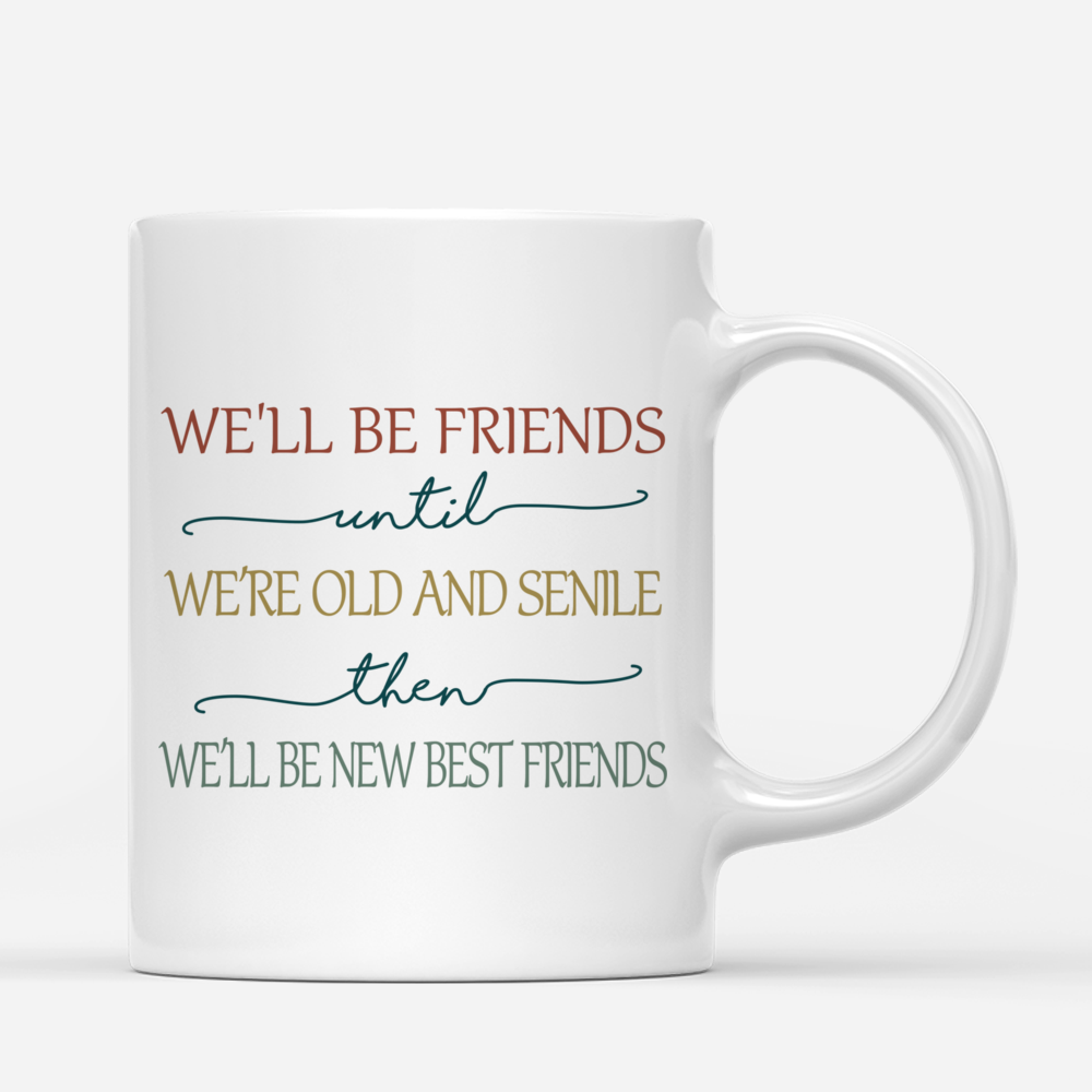 Best friends - We'll Be Friends Until We're Old And Senile, Then We'll ...