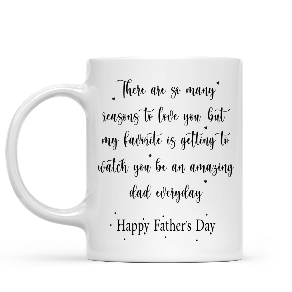 Father Mug - There are so many reasons to love you. But my favorite is ...