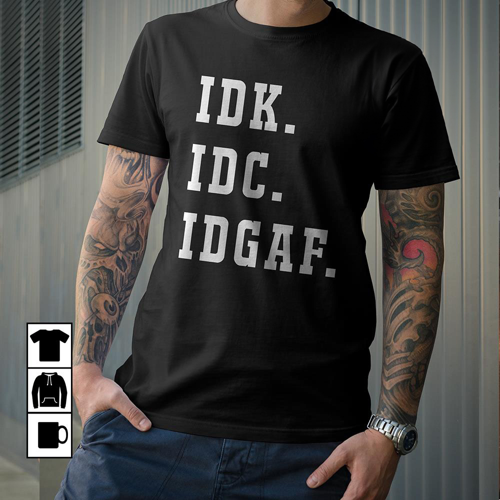 Funny Shirt - IDK IDC IDGAF - Personalized Shirt