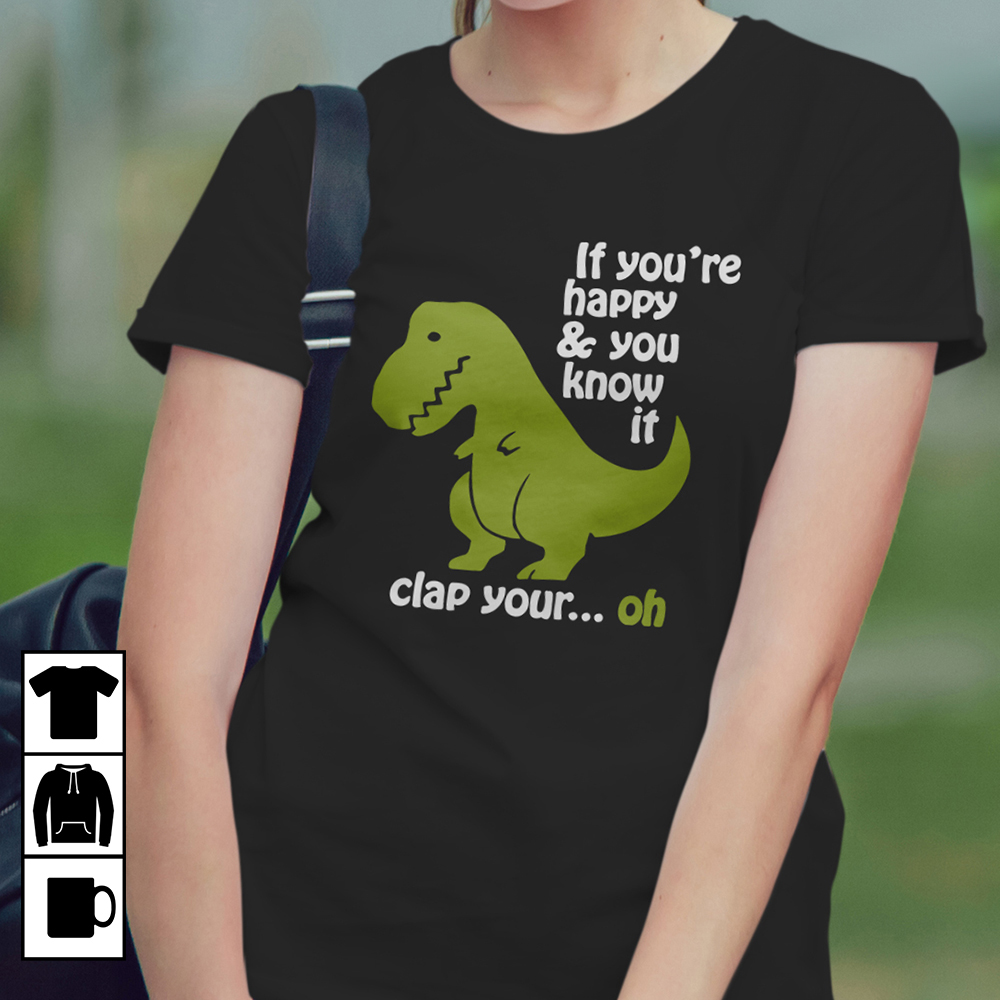 Funny Shirt - T-REX - If You're Happy & You Know It Clap You ... Oh ...
