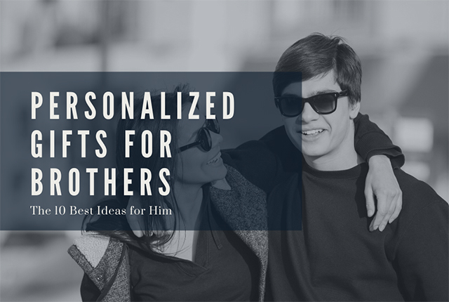 Personalized Gifts for Brother: The 10 Wonderful Ideas to Make Him Feel ...
